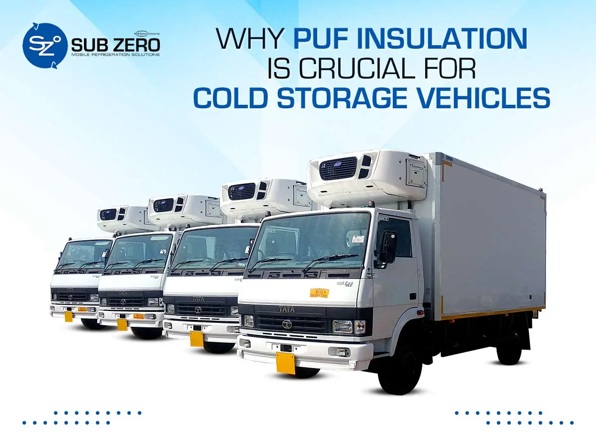 Why PUF Insulation Is Crucial for Cold Storage Vehicles - Sub Zero Blog